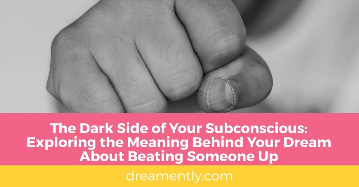 Exploring the Meaning Behind Your Dream About Beating Someone Up