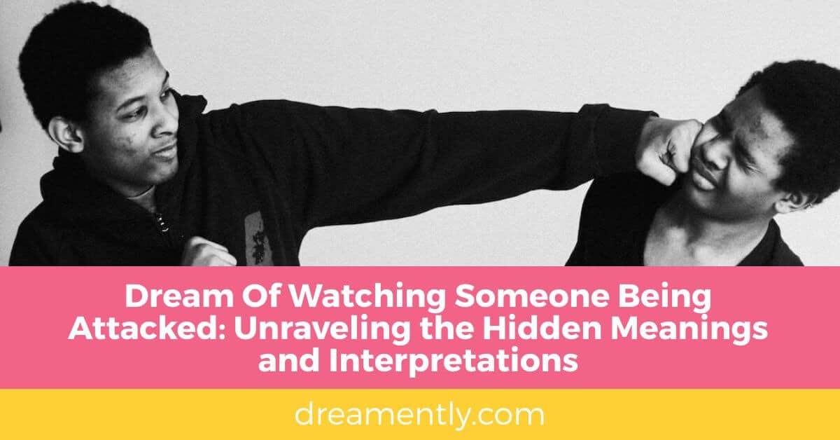 Dream Of Watching Someone Being Attacked: Unraveling the Hidden ...