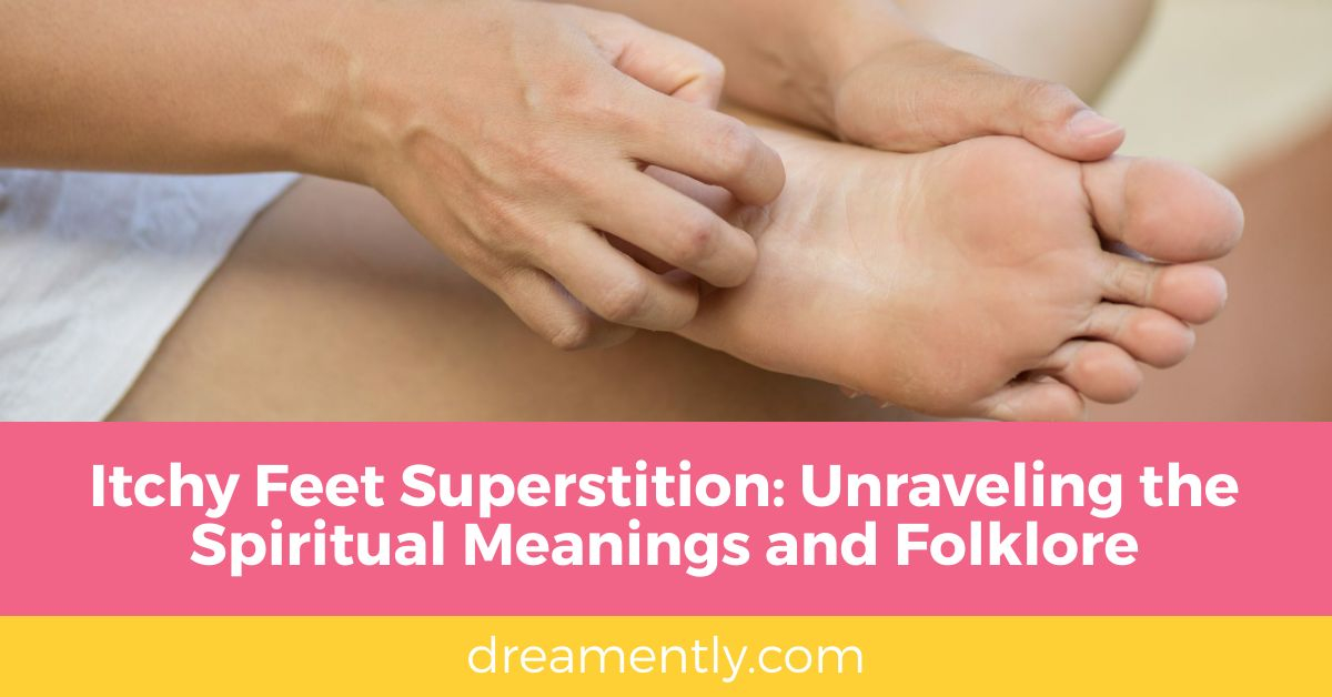 Itchy Feet Superstition: Unraveling the Spiritual Meanings and Folklore